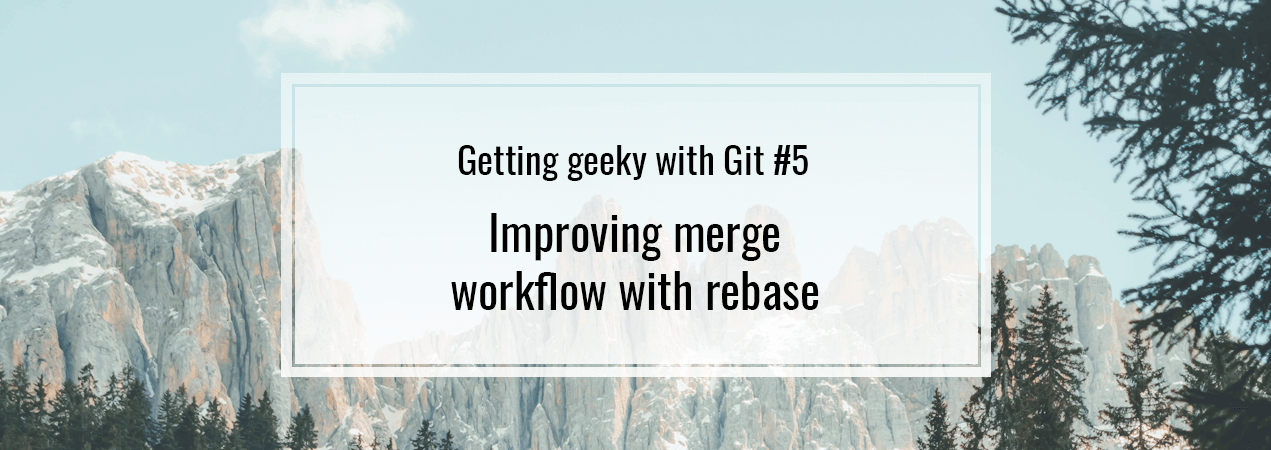 Getting geeky with Git #5. Improving merge workflow with rebase
